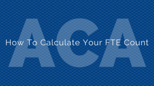 ACA 101 Calculate Your Full Time Equivalent (FTE) Count